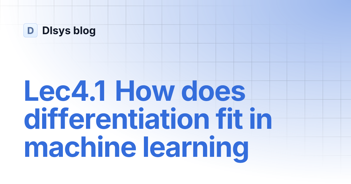 Lec4.1 How does differentiation fit in machine learning | Dlsys blog